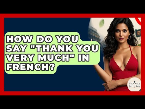 How Do You Say "thank You Very Much" In French? - France Fact File