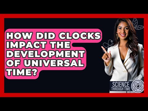 How Did Clocks Impact The Development Of Universal Time? - Science Through Time