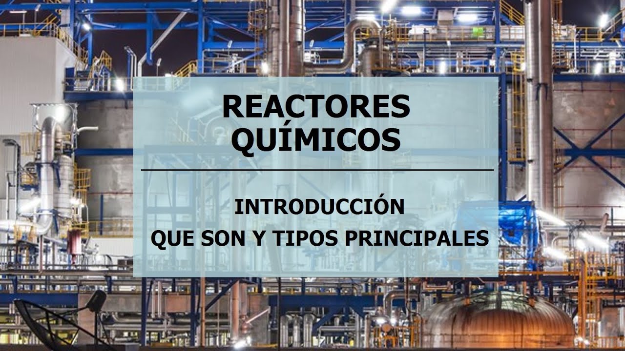 INTRODUCCIÓN A LOS REACTORES QUÍMICOS - QUE SON Y TIPOS PRINCIPALES