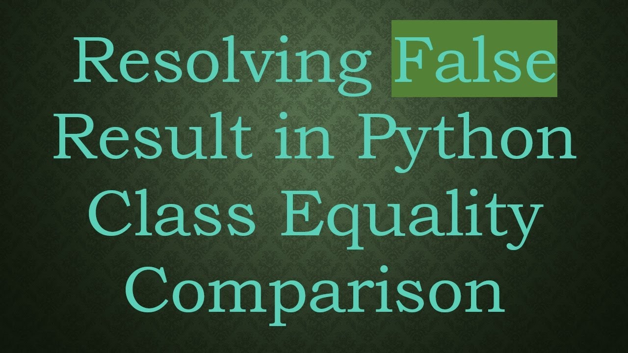 Resolving False Result in Python Class Equality Comparison