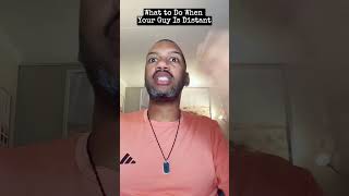 What to Do When Your Guy Is Distant?