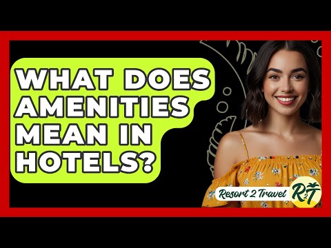 What Does Amenities Mean In Hotels? - Resort 2 Travel