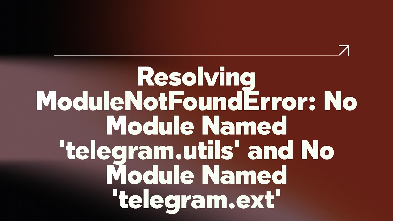 Resolving ModuleNotFoundError: No Module Named 'telegram.utils' and No Module Named 'telegram.ext'