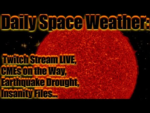 Daily Space Weather: Twitch Stream LIVE, CMEs on the Way, Earthquake Drought, Insanity Files...