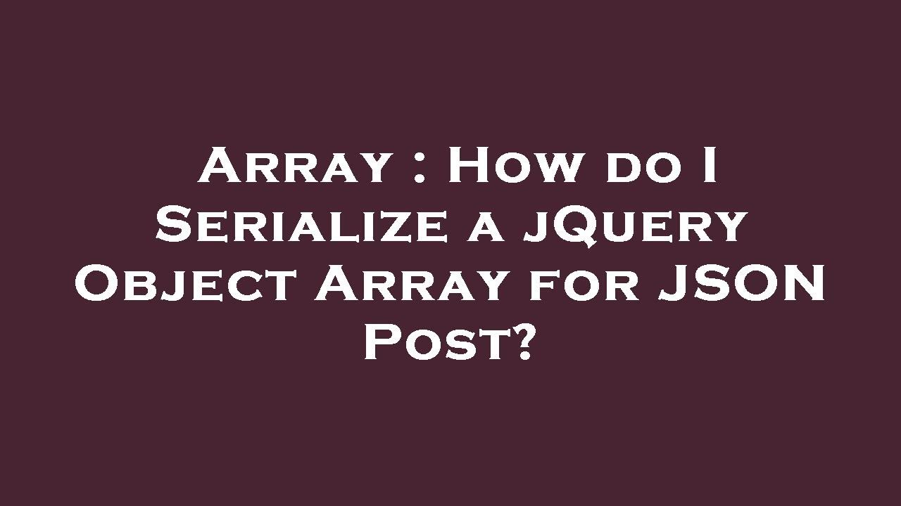 Array : How do I Serialize a jQuery Object Array for JSON Post?