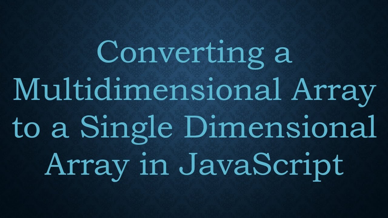 Converting a Multidimensional Array to a Single Dimensional Array in JavaScript