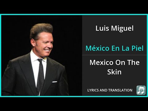 Luis Miguel - México En La Piel Lyrics English Translation - Spanish and English Dual Lyrics