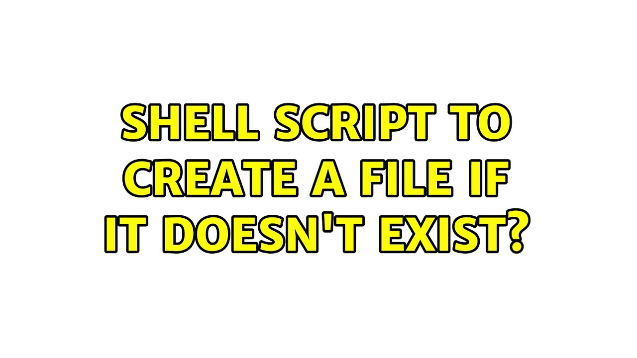 Unix & Linux: Shell script to create a file if it doesn't exist? (6 Solutions!!)