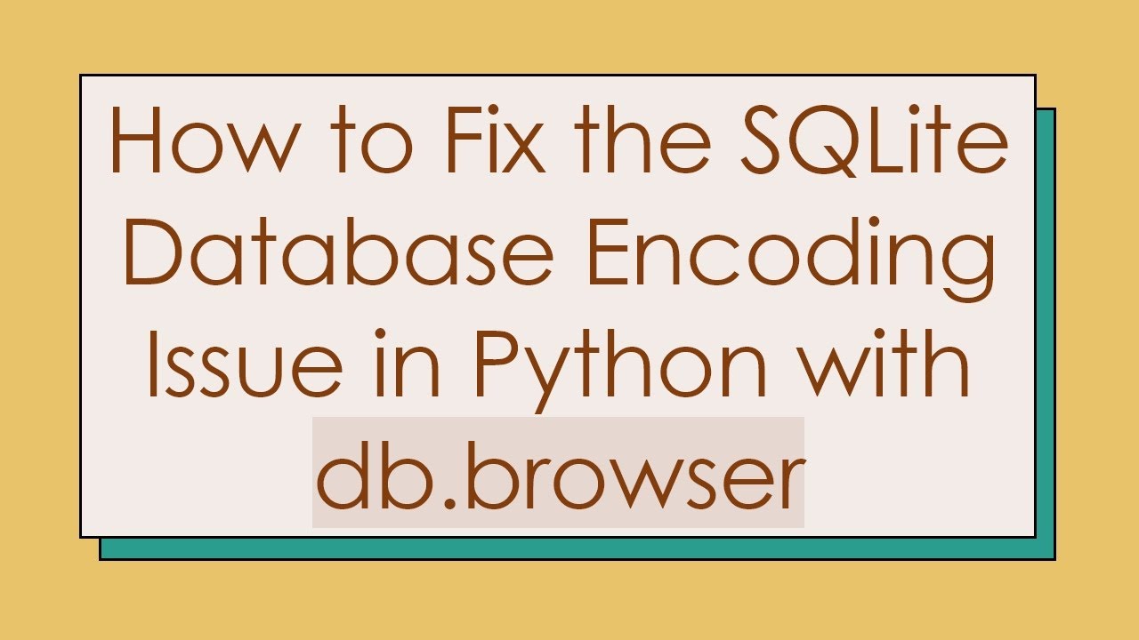 How to Fix the SQLite Database Encoding Issue in Python with db.browser