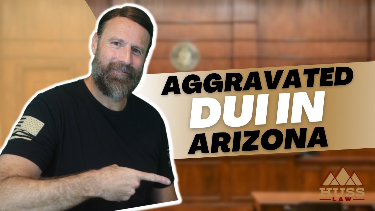 Aggravated DUI in Arizona -  Huss Law-PLLC