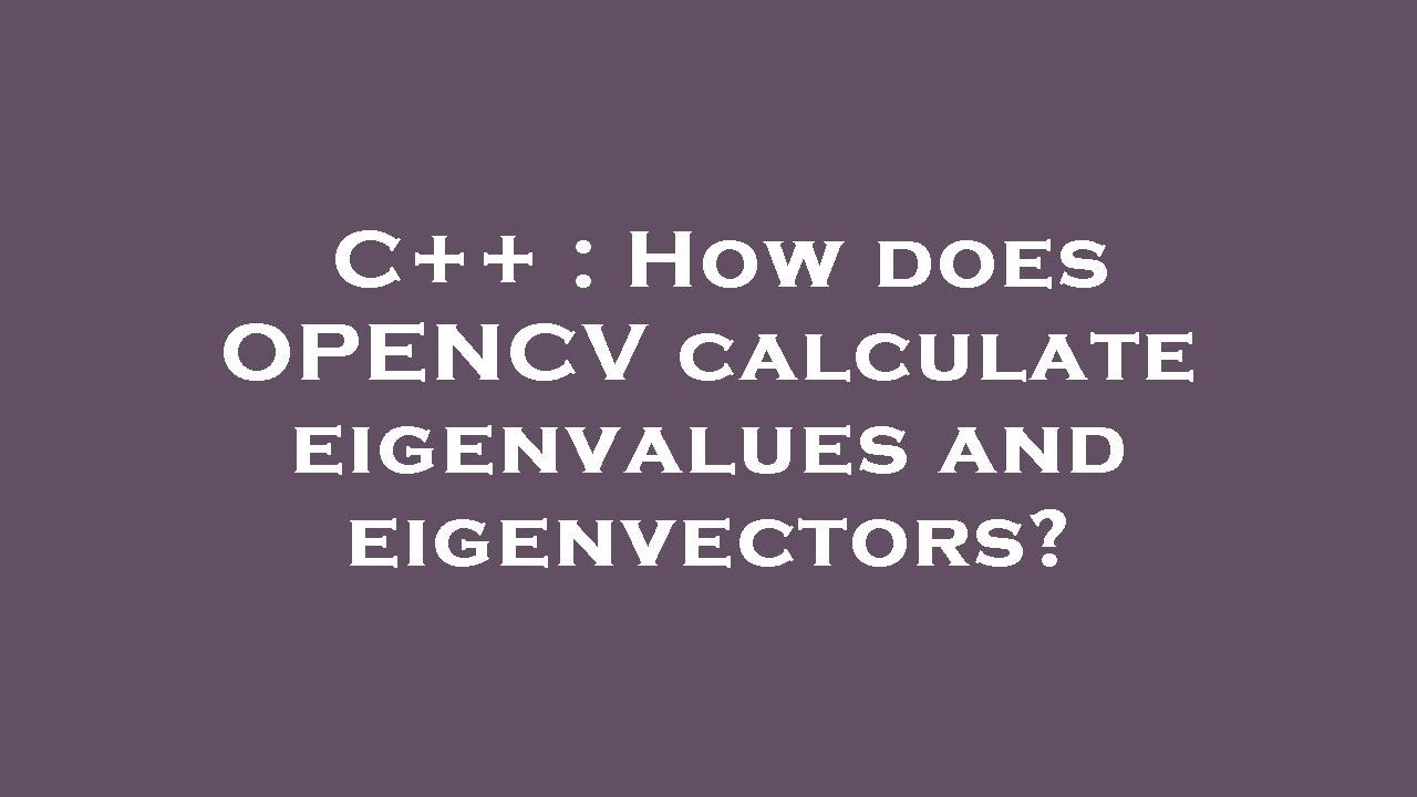 C++ : How does OPENCV calculate eigenvalues and eigenvectors?