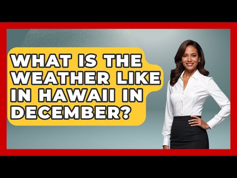 What Is The Weather Like In Hawaii In December? - Weather Watchdog