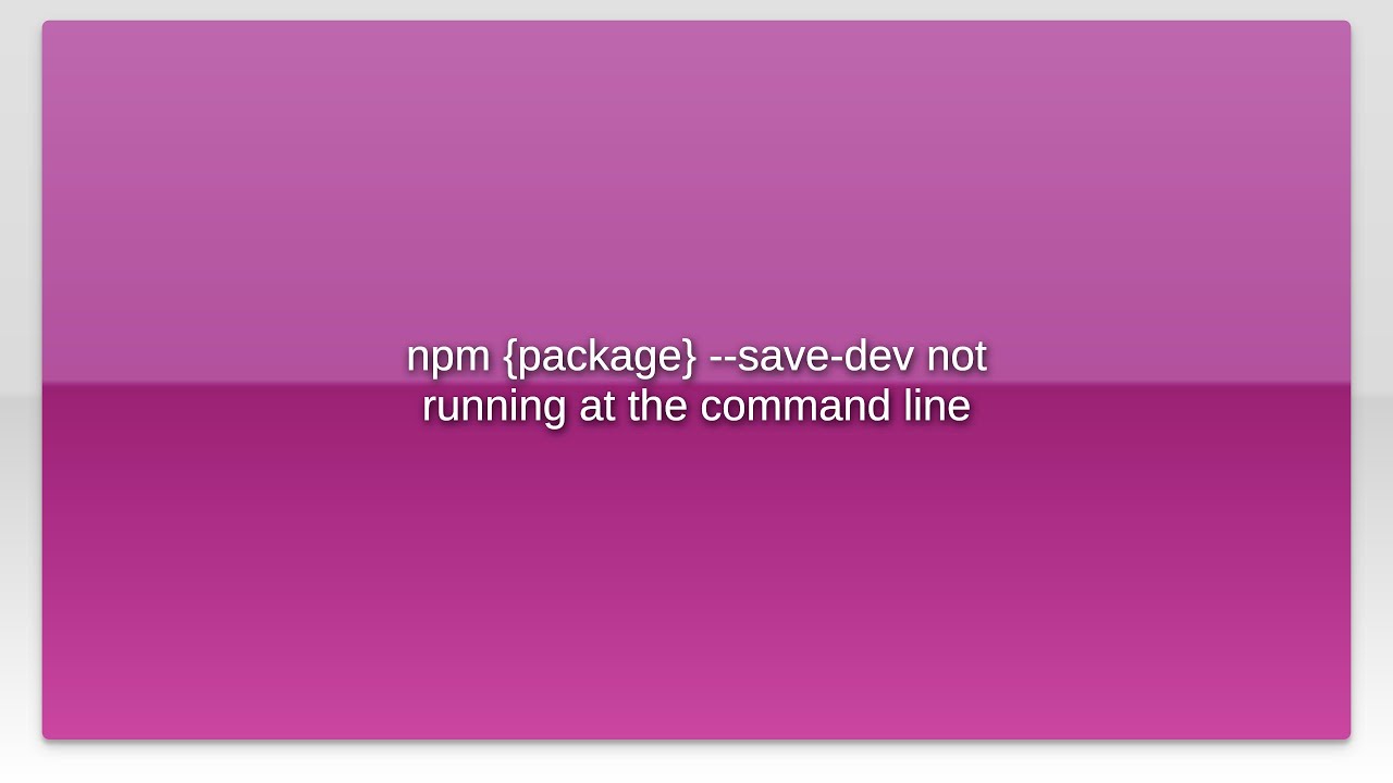 npm {package} --save-dev not running at the command line