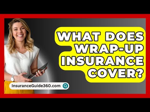 What Does Wrap-up Insurance Cover? - InsuranceGuide360.com