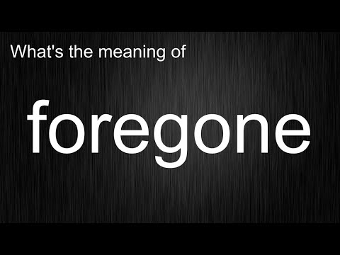 What's the meaning of "foregone", How to pronounce foregone?