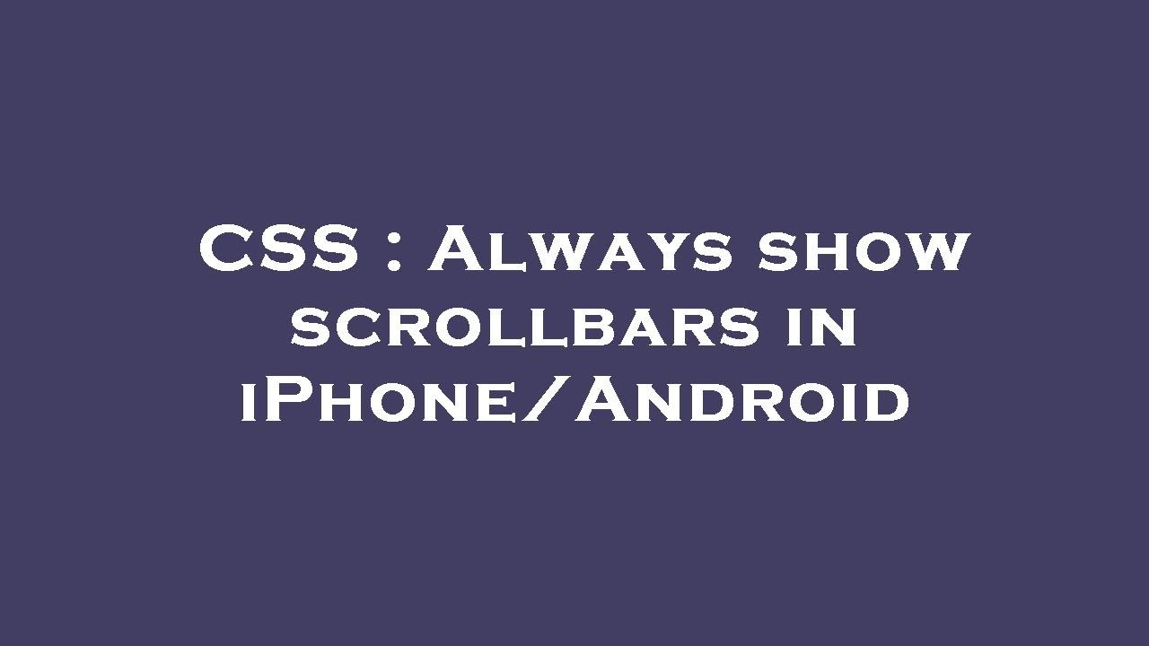 CSS : Always show scrollbars in iPhone/Android