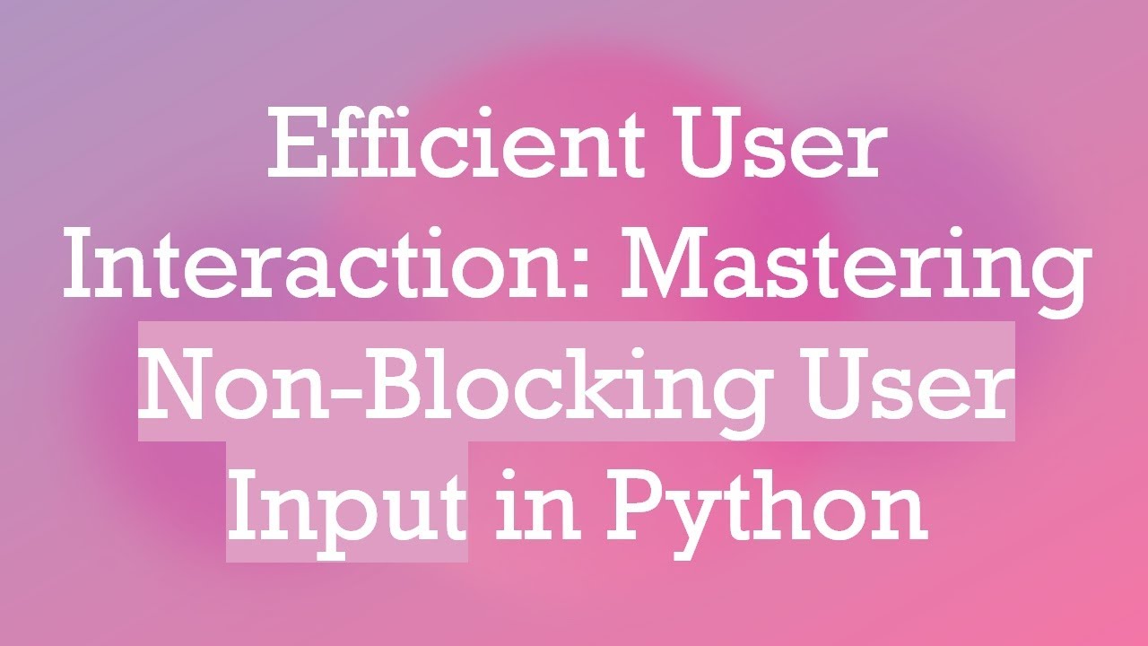 Efficient User Interaction: Mastering Non-Blocking User Input in Python