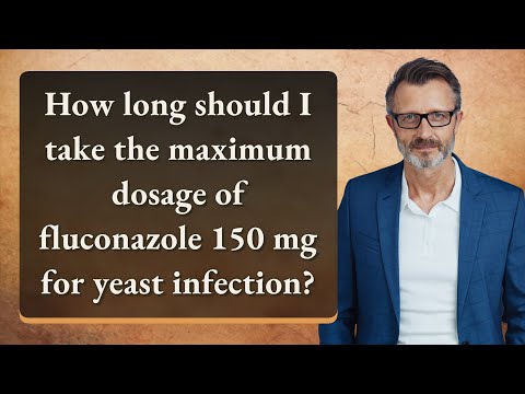How long should I take the maximum dosage of fluconazole 150 mg for yeast infection?