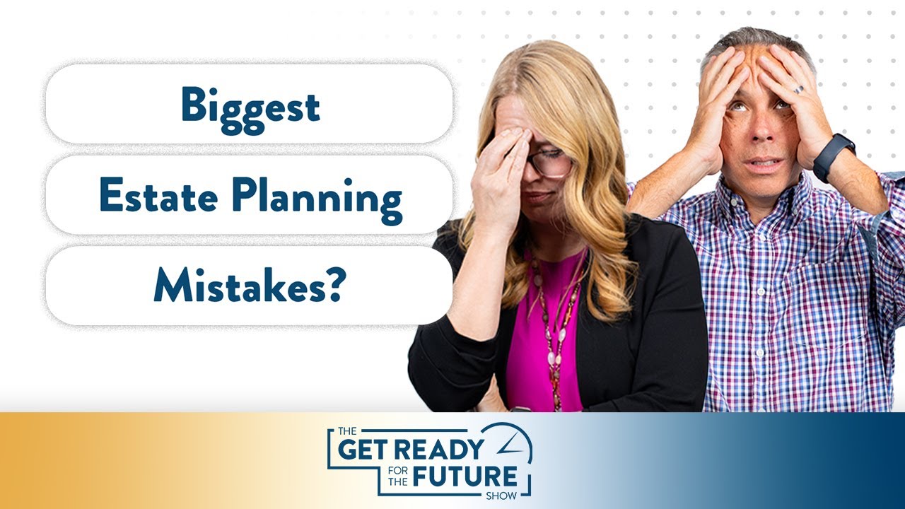 Biggest Estate Planning Mistakes? | The Get Ready for the Future Show