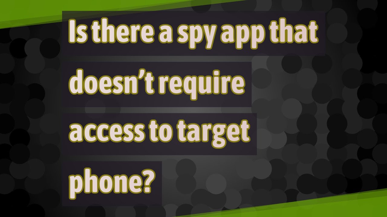 Is there a spy app that doesn't require access to target phone?