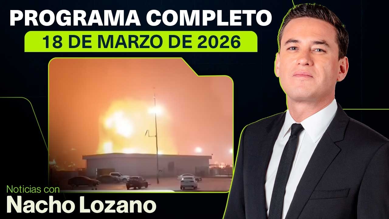 Noticias con Nacho Lozano | Programa completo del 17 de marzo de 2026