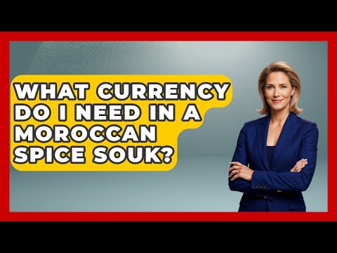 What Currency Do I Need In A Moroccan Spice Souk? - Best Eats Worldwide