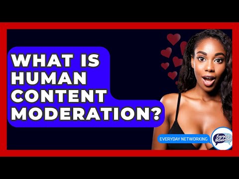 What Is Human Content Moderation? - Everyday-Networking