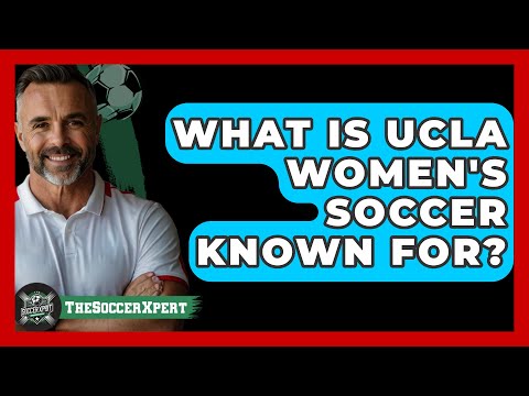 What Is UCLA Women's Soccer Known For? - The Soccer Xpert