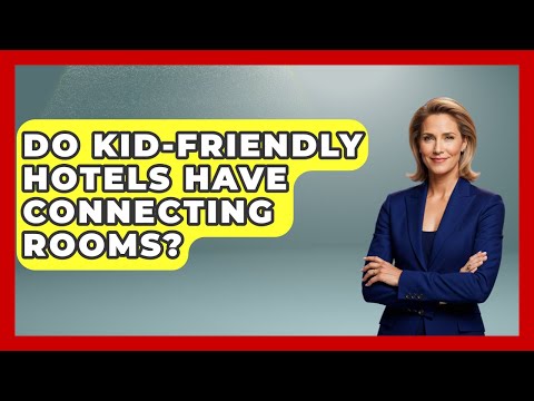 Do Kid-friendly Hotels Have Connecting Rooms? - The Family Getaway Guide