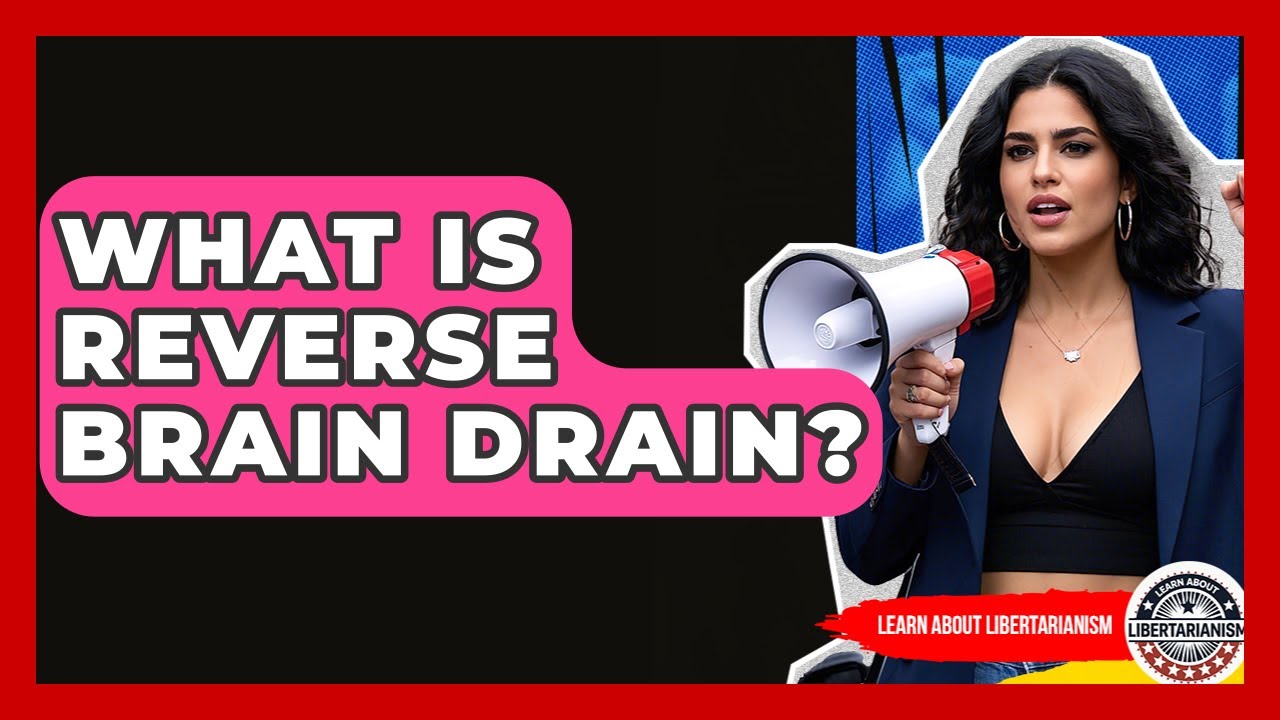 What Is Reverse Brain Drain? - Learn About Libertarianism