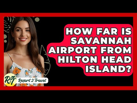 How Far Is Savannah Airport From Hilton Head Island? - Resort 2 Travel