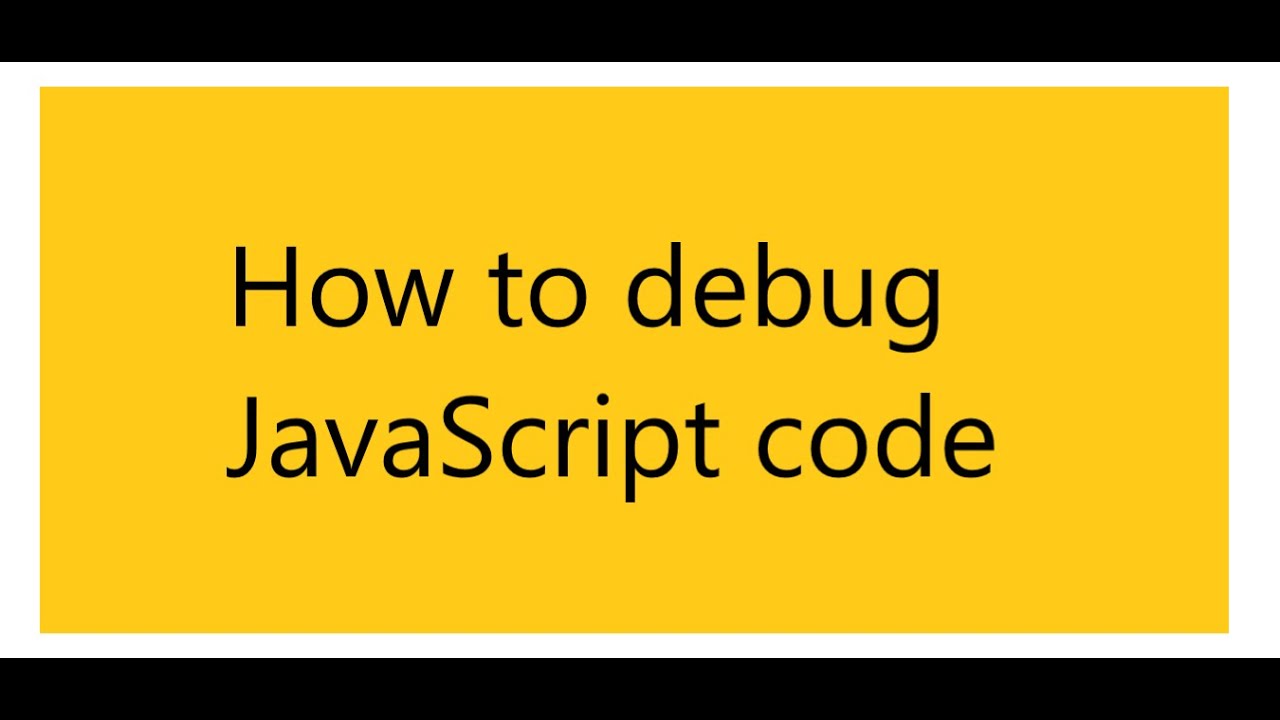 How to debug JavaScript code