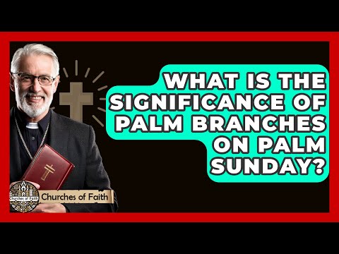 What Is The Significance Of Palm Branches On Palm Sunday? - Churches Of Faith