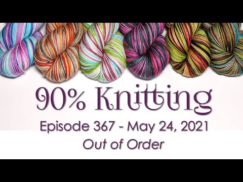 90% Knitting - Episode 367 - Out of Order