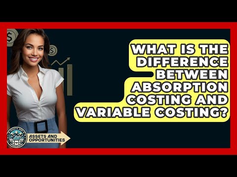 What Is The Difference Between Absorption Costing And Variable Costing? - AssetsandOpportunity.org