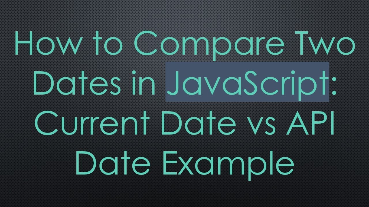 How to Compare Two Dates in JavaScript: Current Date vs API Date Example