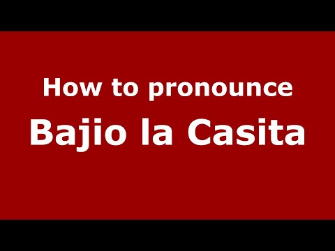 How to pronounce Bajio la Casita (Mexico/Mexican Spanish) - PronounceNames.com