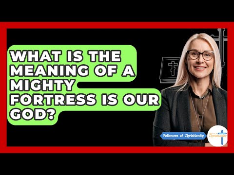 What Is The Meaning Of A Mighty Fortress Is Our God? - Followers Of Christianity