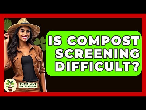 Is Compost Screening Difficult? - The Plant Enthusiast