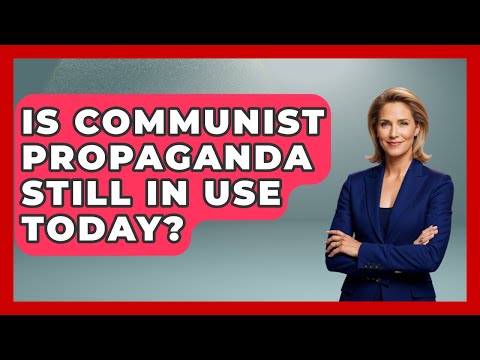 Is Communist Propaganda Still In Use Today? - History of Communism