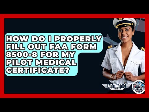 How Do I Properly Fill Out FAA Form 8500-8 For My Pilot Medical Certificate? - Air Traffic Insider