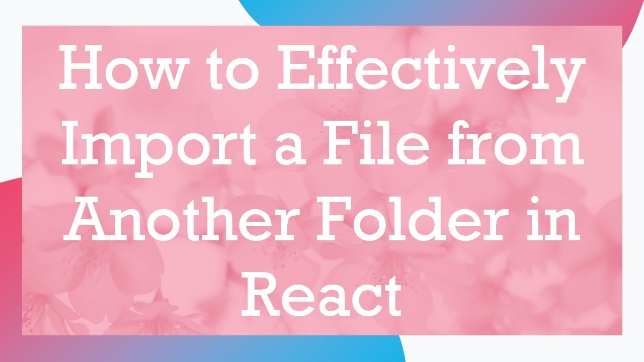 How to Effectively Import a File from Another Folder in React