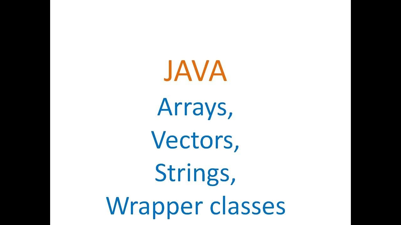 Arrays,Vectors,Strings,Wrapper classes