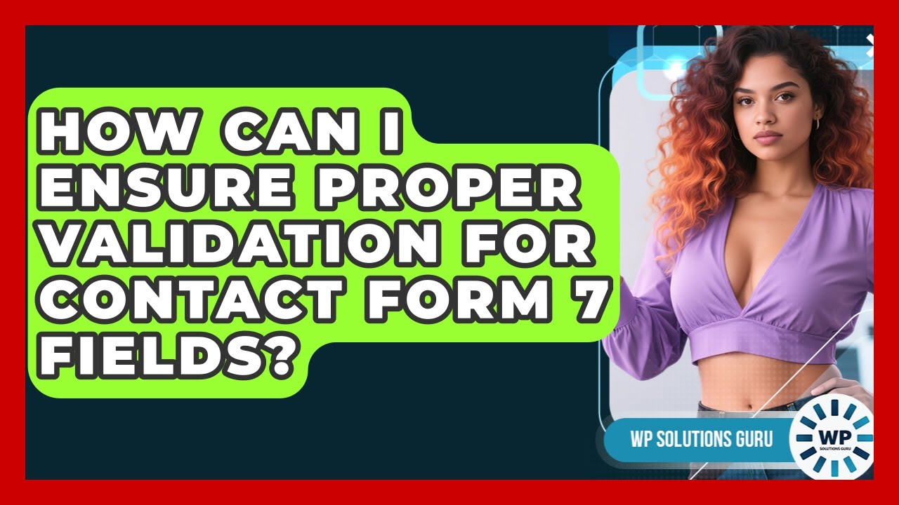 How Can I Ensure Proper Validation For Contact Form 7 Fields? - WP Solutions Guru