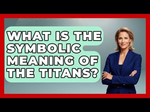 What Is The Symbolic Meaning Of The Titans? - Exploring Ancient Myths