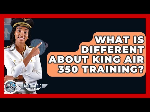 What Is Different About King Air 350 Training? - Air Traffic Insider