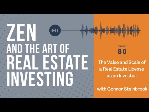 Zen Ep80 The Value and Scale of a Real Estate License as an Investor w/ Connor Steinbrook #podcast