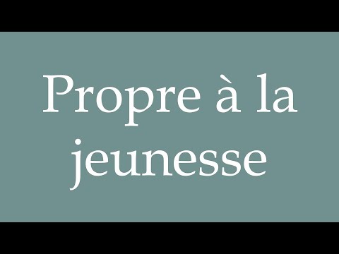How to Pronounce ''Propre à la jeunesse'' (Specific to youth) Correctly in French