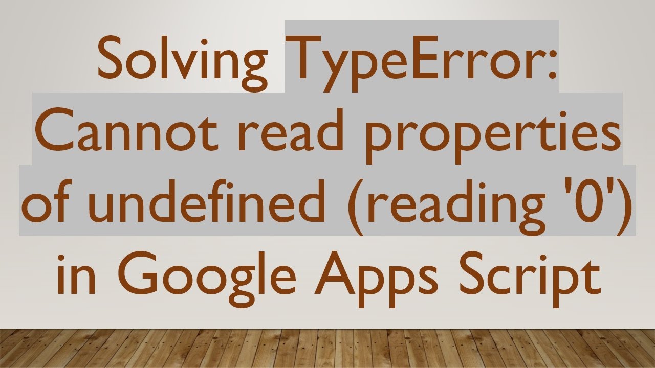 Solving TypeError: Cannot read properties of undefined (reading '0') in Google Apps Script