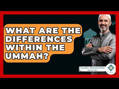 What Are The Differences Within The Ummah? - Islamic Knowledge Network